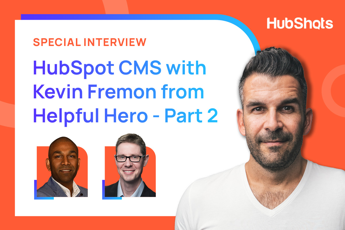 HubSpot CMS with Kevin Fremon from Helpful Hero - Part 2 (HubShots Special Interview)